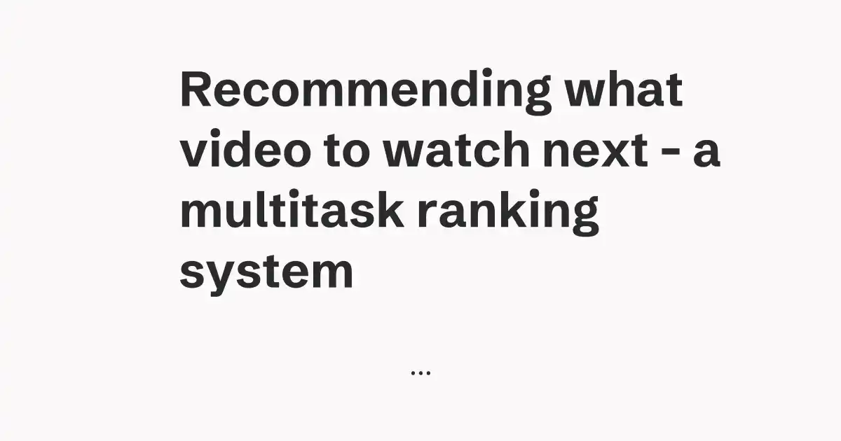 Recommending what video to watch next - a multitask ranking system
